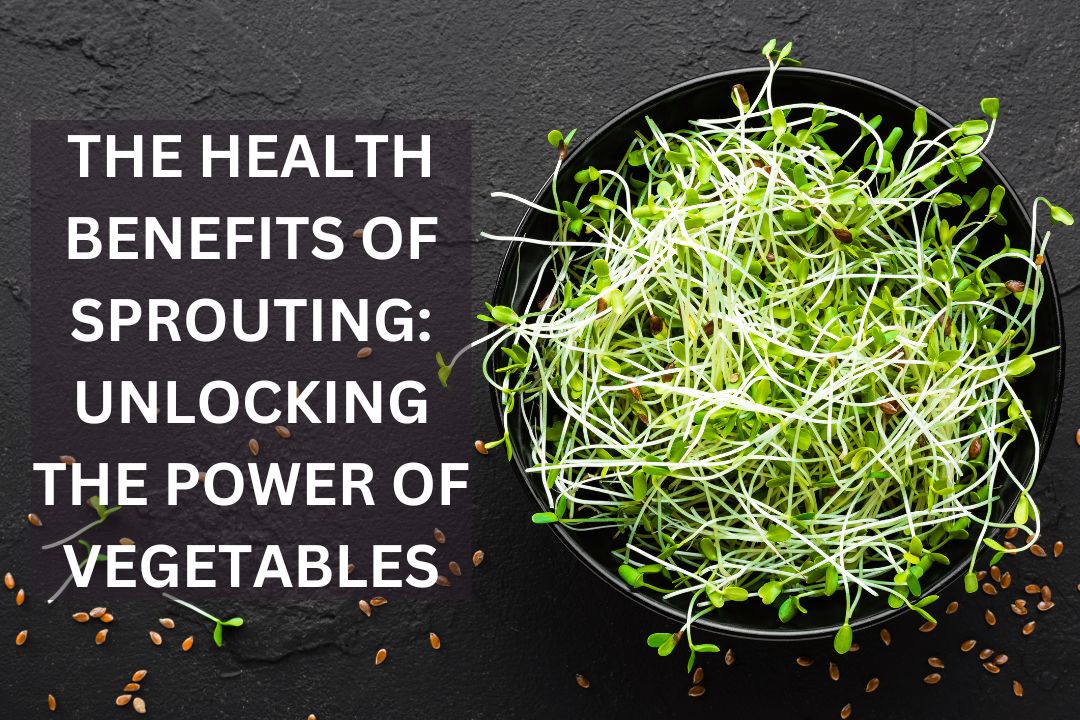 The Health Benefits of Sprouting: Unlocking the Power of Vegetables ...